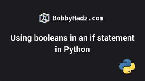 Using Booleans In An If Statement In Python Bobbyhadz