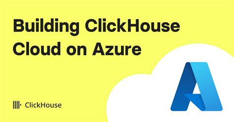 Building Clickhouse Cloud On Microsoft Azure