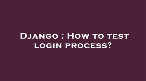 Django How To Test Login Process YouTube