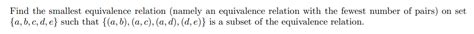 solved find the smallest equivalence relation namely an