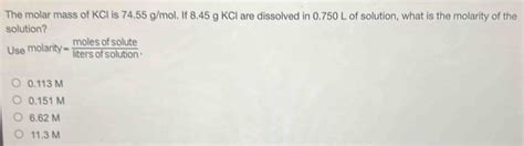 Solved The Molar Mass Of Kcl Is 7455 Gmol If 845 G Kcl Are