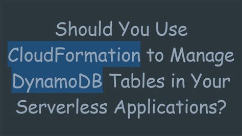Should You Use Cloudformation To Manage Dynamodb Tables In Your