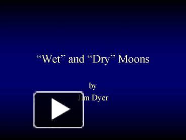 Wet And Dry Moons Presentation Free To View