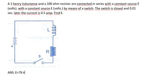 Solved A 1 Henry Inductance And A 100 Ohm Resistor Are