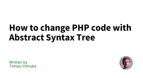 How To Change PHP Code With Abstract Syntax Tree Tomas Votruba