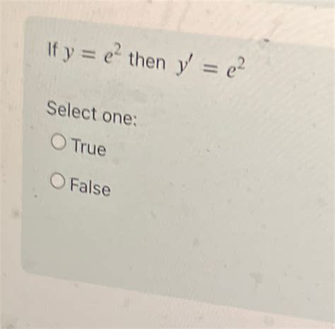 Solved If y=e2 ﻿then y'=e2Select one;TrueFalse | Chegg.com