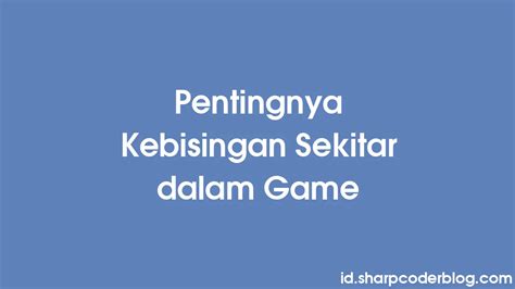 Pentingnya Kebisingan Sekitar dalam Game | Sharp Coder Blog