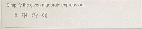 Solved Simplify The Given Algebraic Expression Y Chegg Com