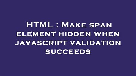 Html Make Span Element Hidden When Javascript Validation Succeeds Youtube