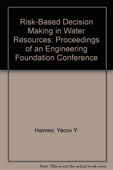 Risk Based Decision Making In Water Resources Proceedings Of An Engineering Foundation