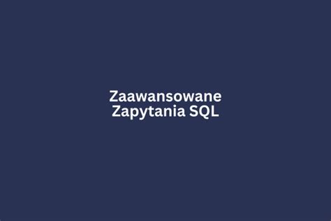 Zaawansowane zapytania SQL Techniki i przykłady