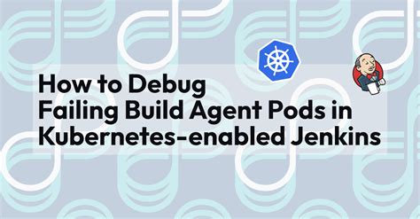 How To Debug Failing Build Agent Pods In Kubernetes Enabled Jenkins Verifa