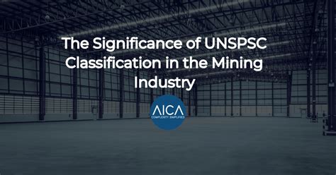 The Significance Of Unspsc Classification In The Mining Industry Aicas Blog