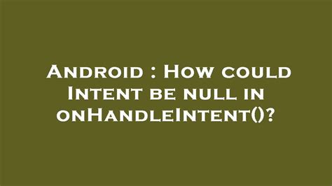 Android How Could Intent Be Null In Onhandleintent Youtube