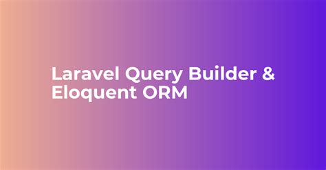 laravel query builder and eloquent orm