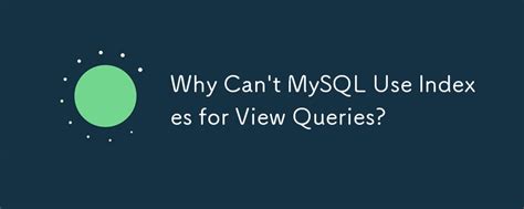 為什麼mysql不能使用索引進行檢視查詢? Mysql教程 Php中文網 為什麼mysql不能使用索引進行檢視查詢? Mysql教程 Php中文網