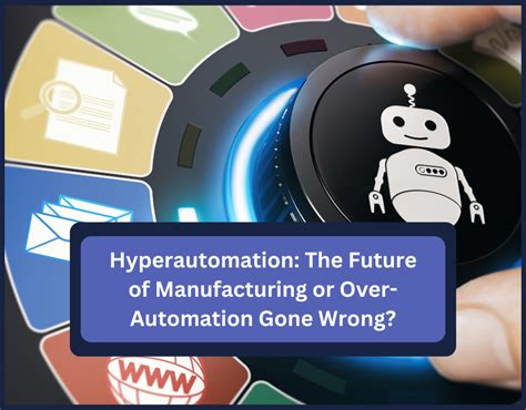 Hyperautomation The Future Of Manufacturing Or Over Automation Gone W