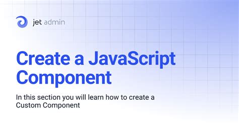 Create A Javascript Component User Guide
