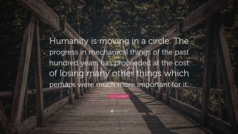 Gi Gurdjieff Quote Humanity Is Moving In A Circle The Progress In