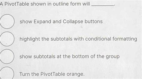 Solved A Pivottable Shown In Outline Form Will Show Expand And