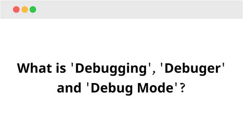 What Is Debugging Debuger And Debug Mode
