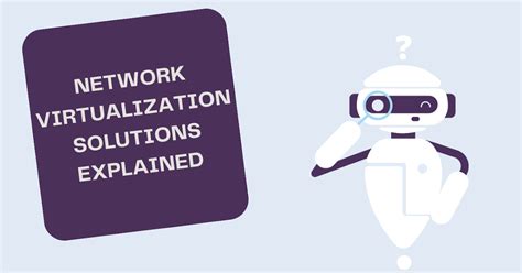 Network Virtualization Solutions Explained