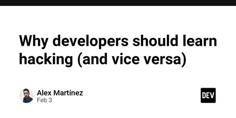 Why Developers Should Learn Hacking And Vice Versa Dev Community