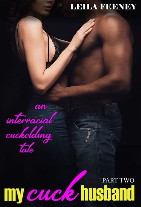 My Cuck Husband An Interracial Cuckolding Tale Part Two De Leila