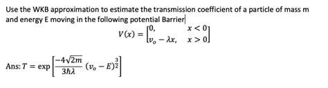 Use The Wkb Approximation To Estimate The Transmission Coefficient Of A Particle Of Mass M And