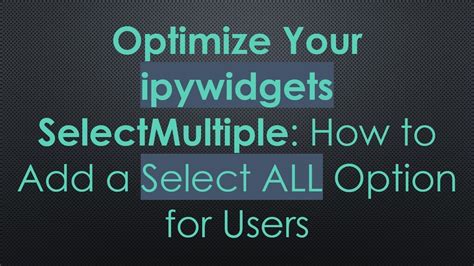 Optimize Your Ipywidgets Selectmultiple How To Add A Select All Option