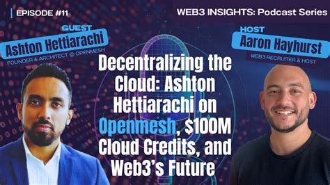Decentralizing The Cloud Ashton Hettiarachi On Openmesh 100m Cloud Credits And Web3s Future