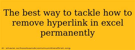 The Best Way To Tackle How To Remove Hyperlink In Excel Permanently