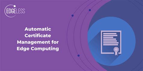 Automatic Certificate Management For Edge Computing Edgeless Project