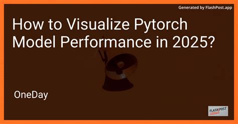How To Visualize Pytorch Model Performance In 2025 — Oneday