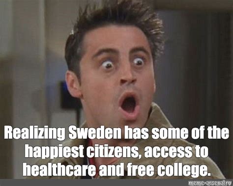 Meme Realizing Sweden Has Some Of The Happiest Citizens Access To