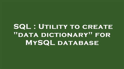 Sql Utility To Create Data Dictionary For Mysql Database Youtube