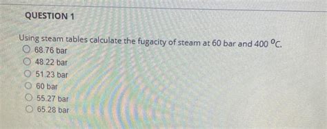 using steam tables calculate the fugacity of steam at