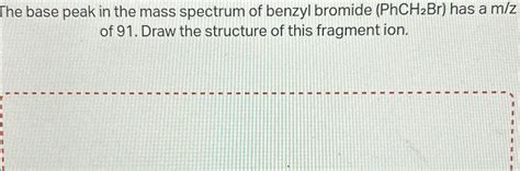 Solved The Base Peak In The Mass Spectrum Of Benzyl Bromide