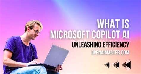 What is Microsoft Copilot AI: Unleashing Efficiency