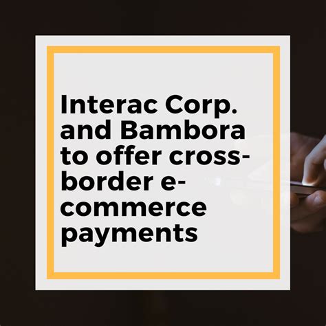 Innovation Hub Interac Corp And Bambora To Offer Cross Border E