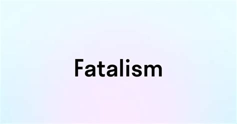 Fatalism — перевод транскрипция произношение и примеры