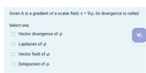 Given A Is A Gradient Of A Scalar Field A ∇ϕ Its Divergence Is Calleds