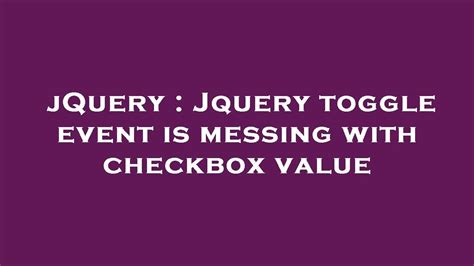 Jquery Jquery Toggle Event Is Messing With Checkbox Value Youtube