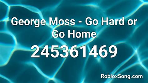 George Moss Go Hard Or Go Home Roblox Id Roblox Music Codes