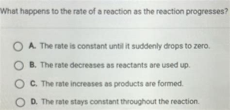 Solved What Happens To The Rate Of A Reaction As The Reaction Progresses A The Rate Is