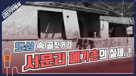 시민기자영상 도심 속 골칫거리 서문리 폐가촌의 실체 Youtube