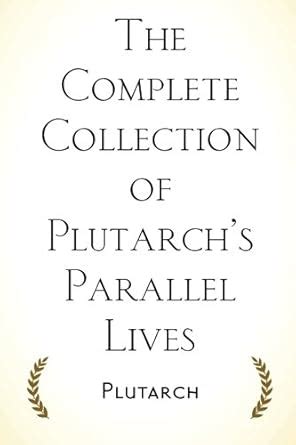 The Complete Collection Of Plutarchs Parallel Lives Plutarch Amazon