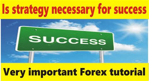Is Strategy Necessary For Success In Forex Trading Tani Special Tutorial