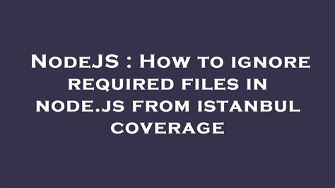 NodeJS How To Ignore Required Files In Node Js From Istanbul Coverage YouTube