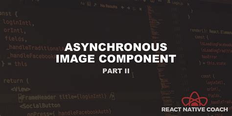 Creating An Asynchronous Loading Image Component In React Native Part